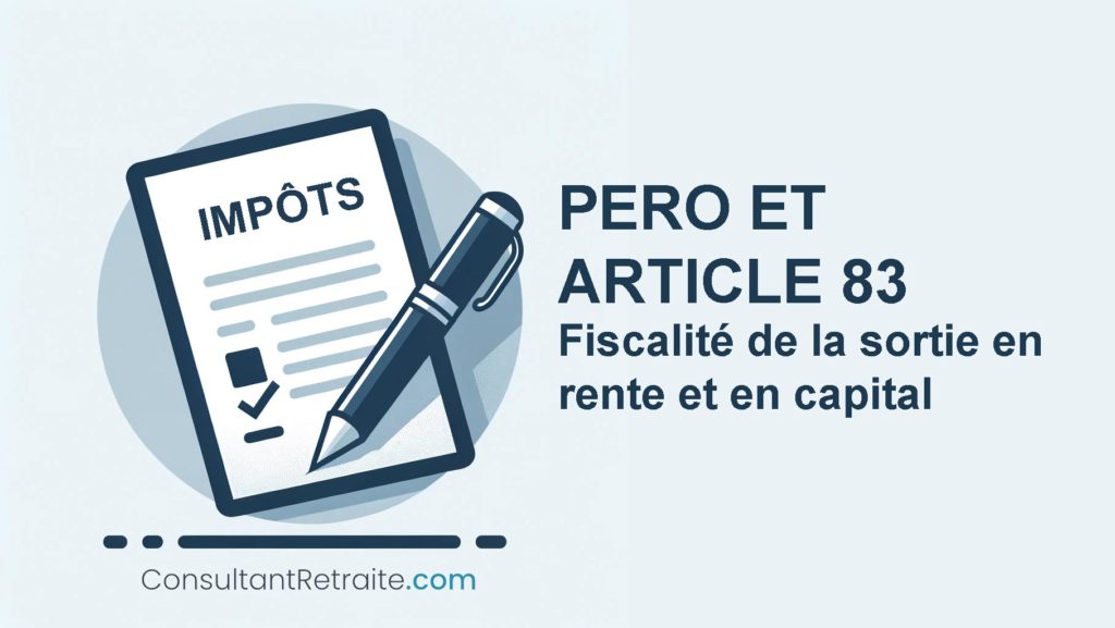 PERO vs Article 83 : Stratégies de sortie et fiscalité retraite